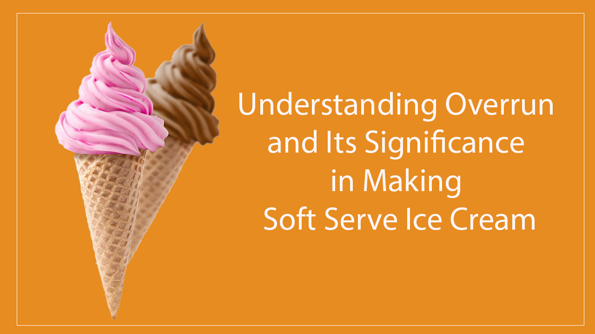 Understanding Overrun and Its Significance in Making Soft Serve Ice Cr